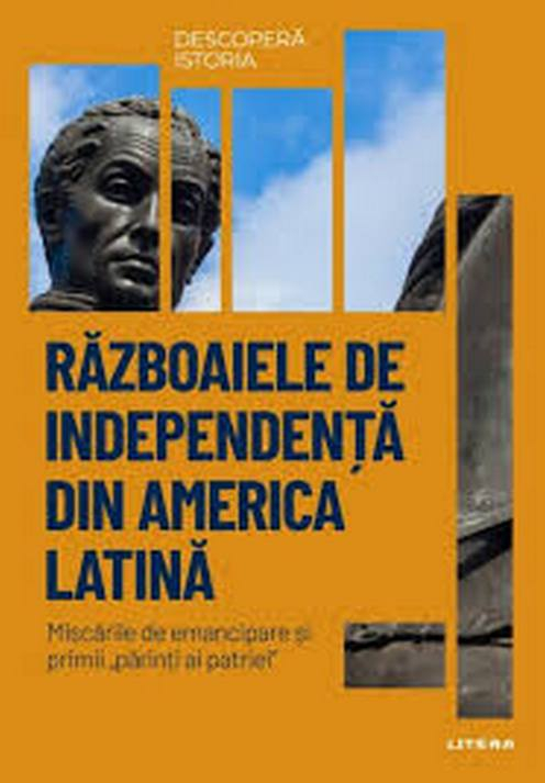 DESCOPERA ISTORIA. RAZBOAIELE DE INDEPENDENTA DIN AMERICA LATINA